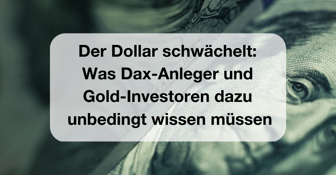Der Dollar schwächelt: Was Dax-Anleger und Gold-Investoren dazu ...