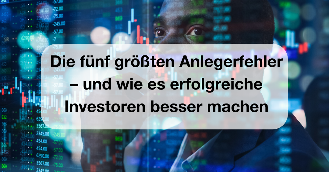Die fünf größten Anlegerfehler – und wie es erfolgreiche Investoren ...